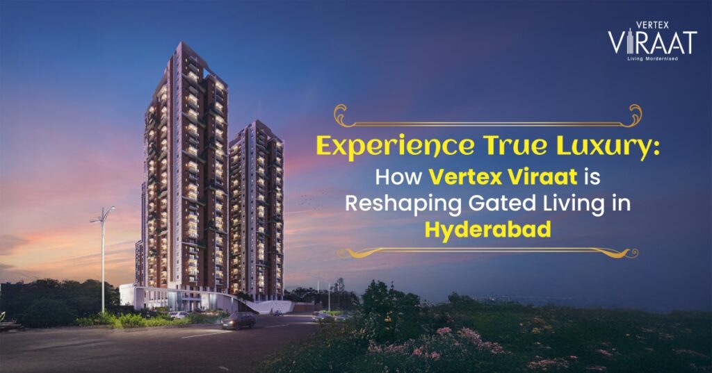 How Vertex Viraat is Reshaping Gated Living in Hyderabad